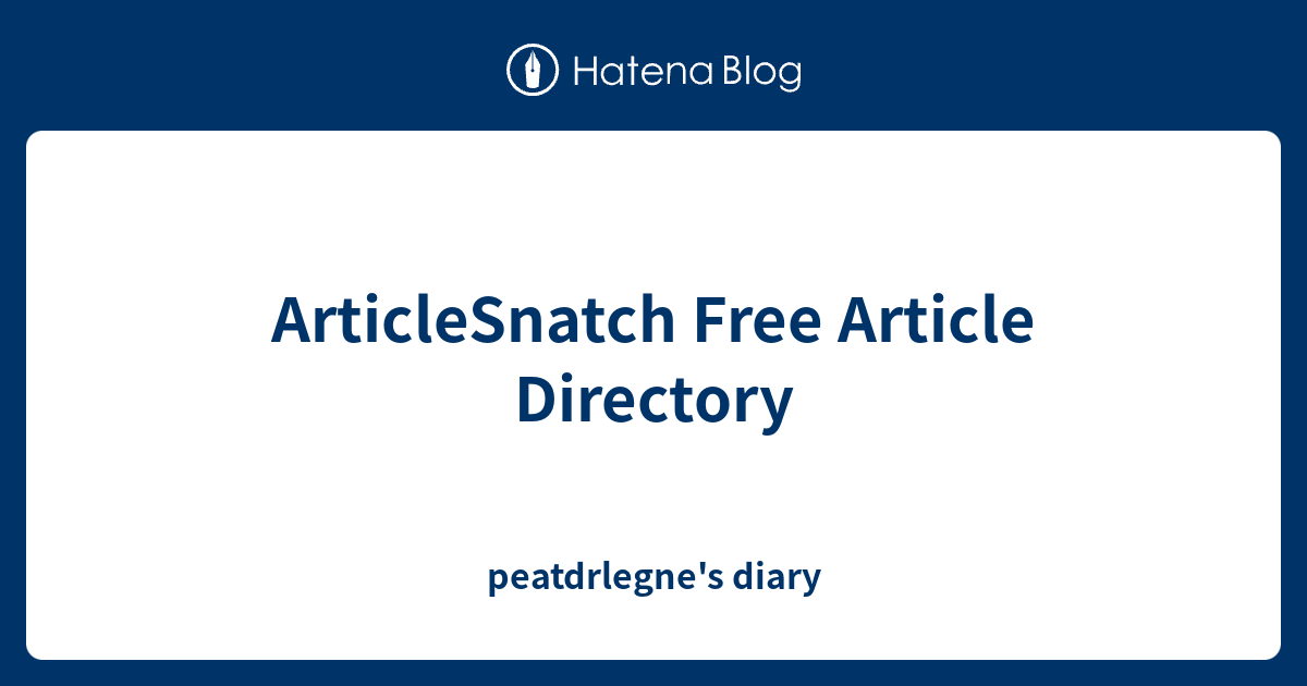 ArticleSnatch Free Article Directory - peatdrlegne's diary