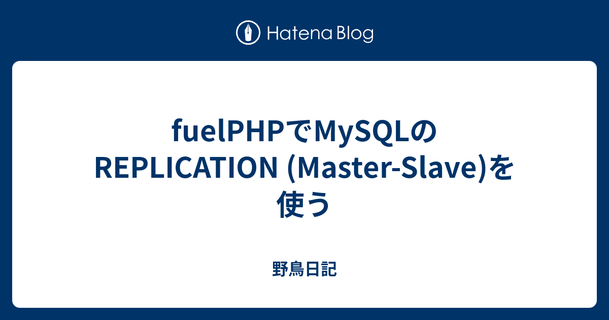 fuelPHPでMySQLのREPLICATION (Master-Slave)を使う - 野鳥日記