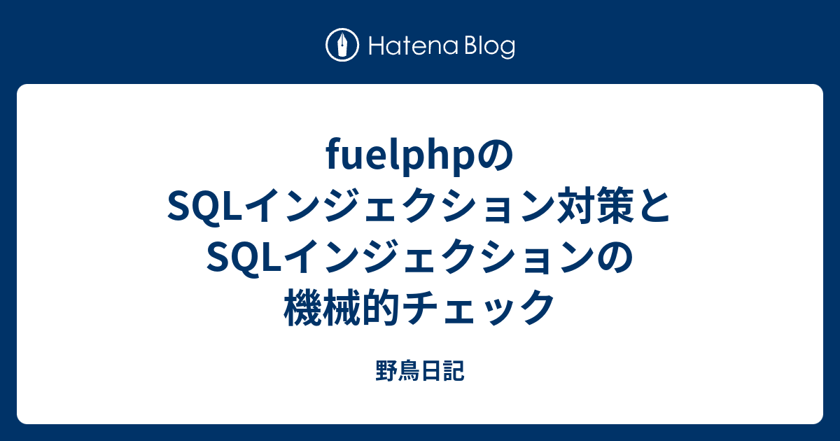 fuelphpのSQLインジェクション対策とSQLインジェクションの機械的チェック - 野鳥日記