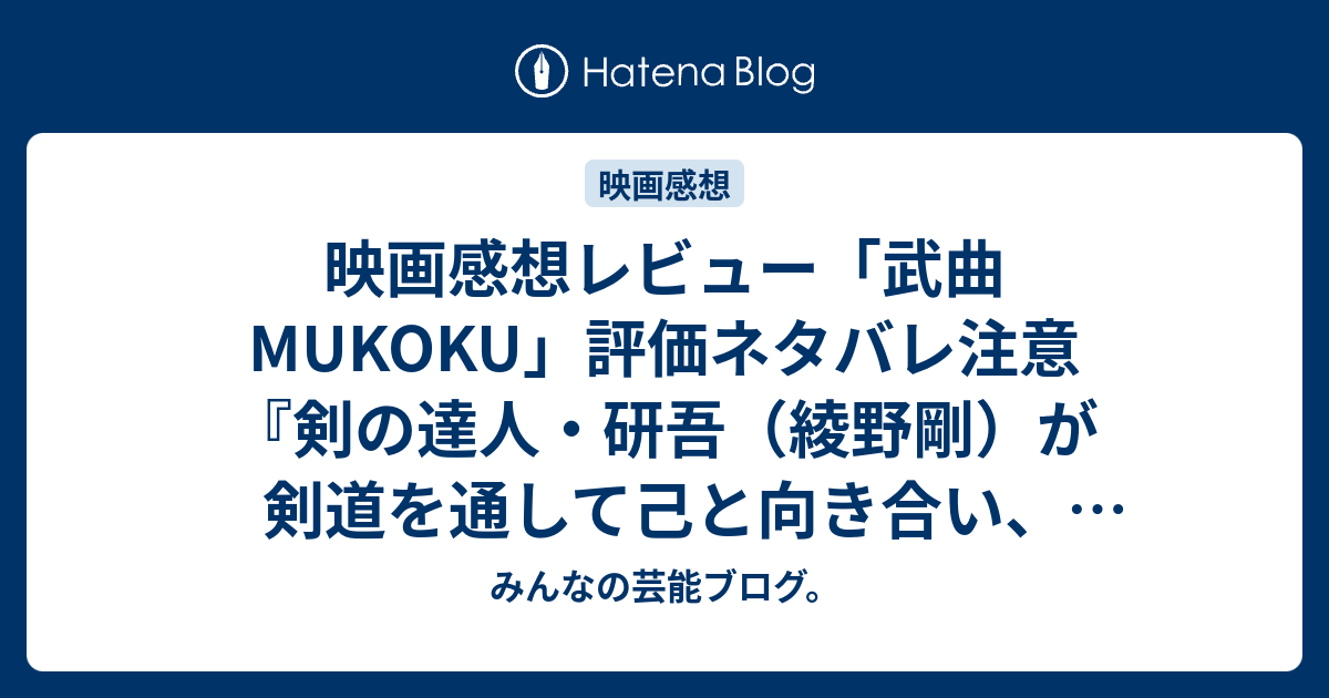 映画感想レビュー「武曲 MUKOKU」評価ネタバレ注意『剣の達人・研吾（綾野剛）が剣道を通して己と向き合い、再生していくという話』。 #MOVIE - みんなの芸能ブログ。