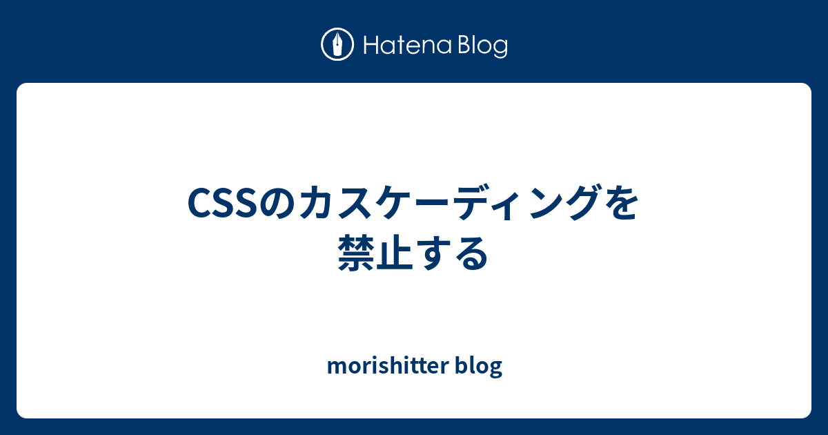 CSSのカスケーディングを禁止する - morishitter blog