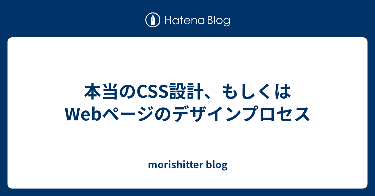 本当のCSS設計、もしくはWebページのデザインプロセス - morishitter blog