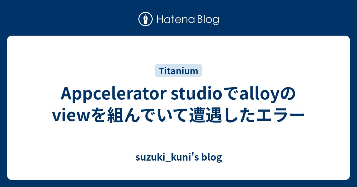 Appcelerator studioでalloyのviewを組んでいて遭遇したエラー - suzuki_kuni's blog