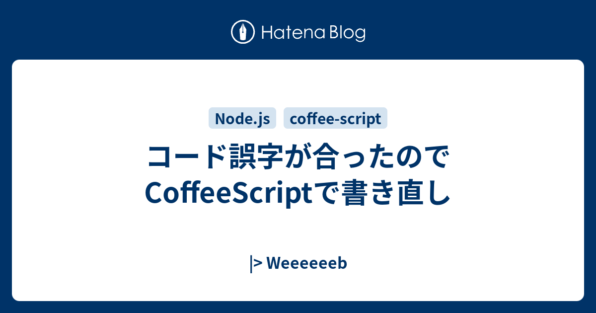 コード誤字が合ったのでCoffeeScriptで書き直し - |> Weeeeeeb