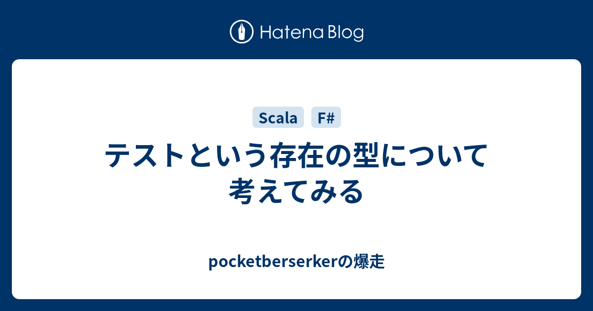 テストという存在の型について考えてみる - pocketberserkerの爆走