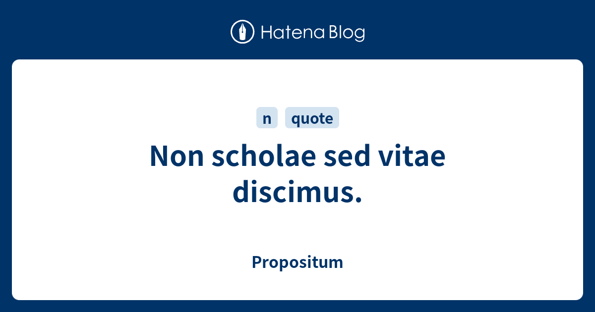 Non scholae sed vitae discimus. - Propositum