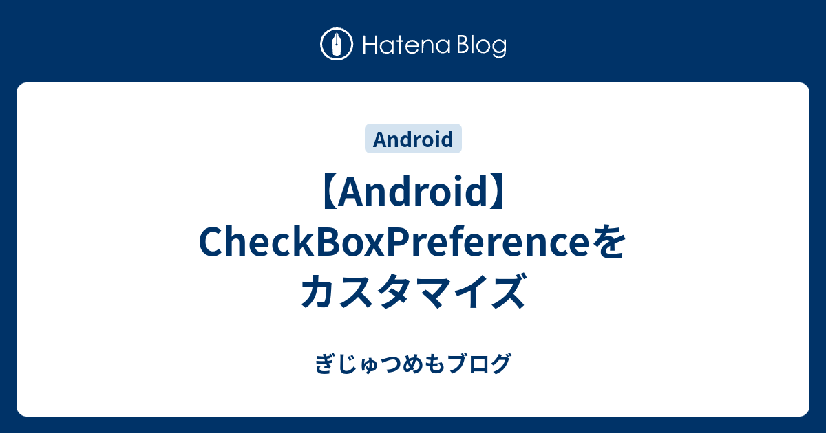 【Android】CheckBoxPreferenceをカスタマイズ - ぎじゅつめもブログ