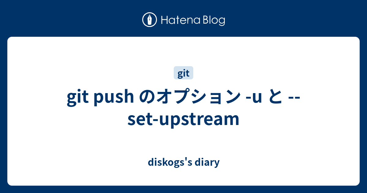 git push のオプション -u と --set-upstream - diskogs's diary