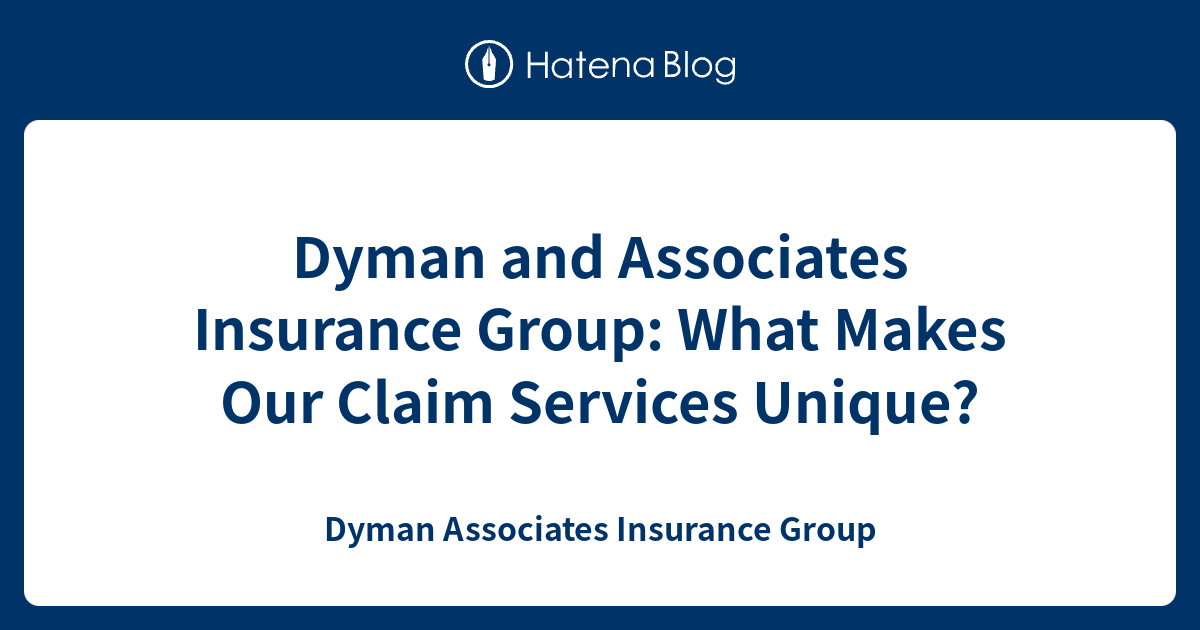 Dyman and Associates Insurance Group: What Makes Our Claim Services ...
