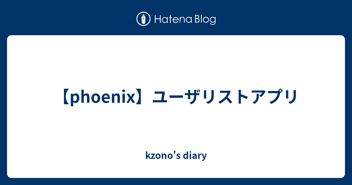【phoenix】ユーザリストアプリ - kzono's diary