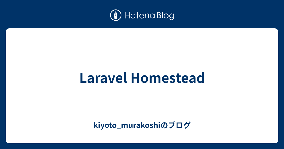 Laravel Homestead - kiyoto_murakoshiのブログ