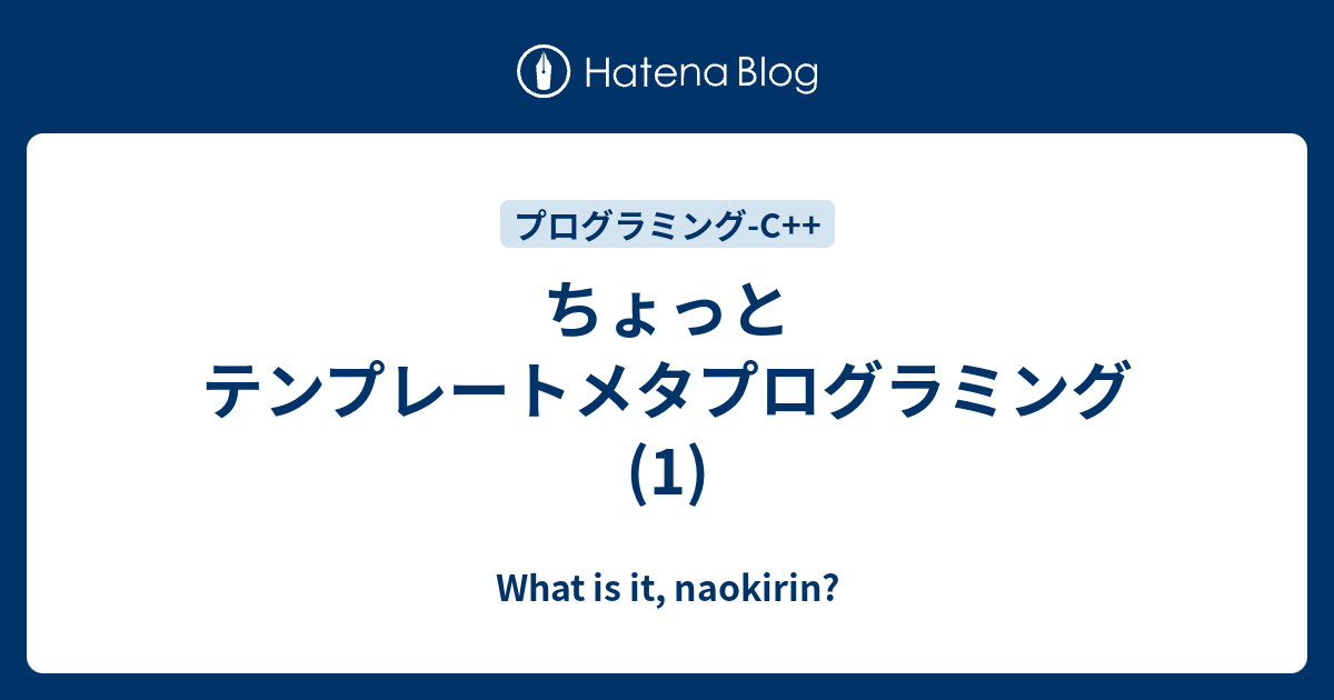ちょっとテンプレートメタプログラミング (1) - What is it, naokirin?