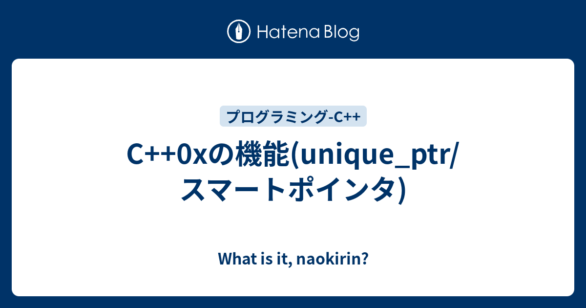 C++0xの機能(unique_ptr/スマートポインタ) - What is it, naokirin?