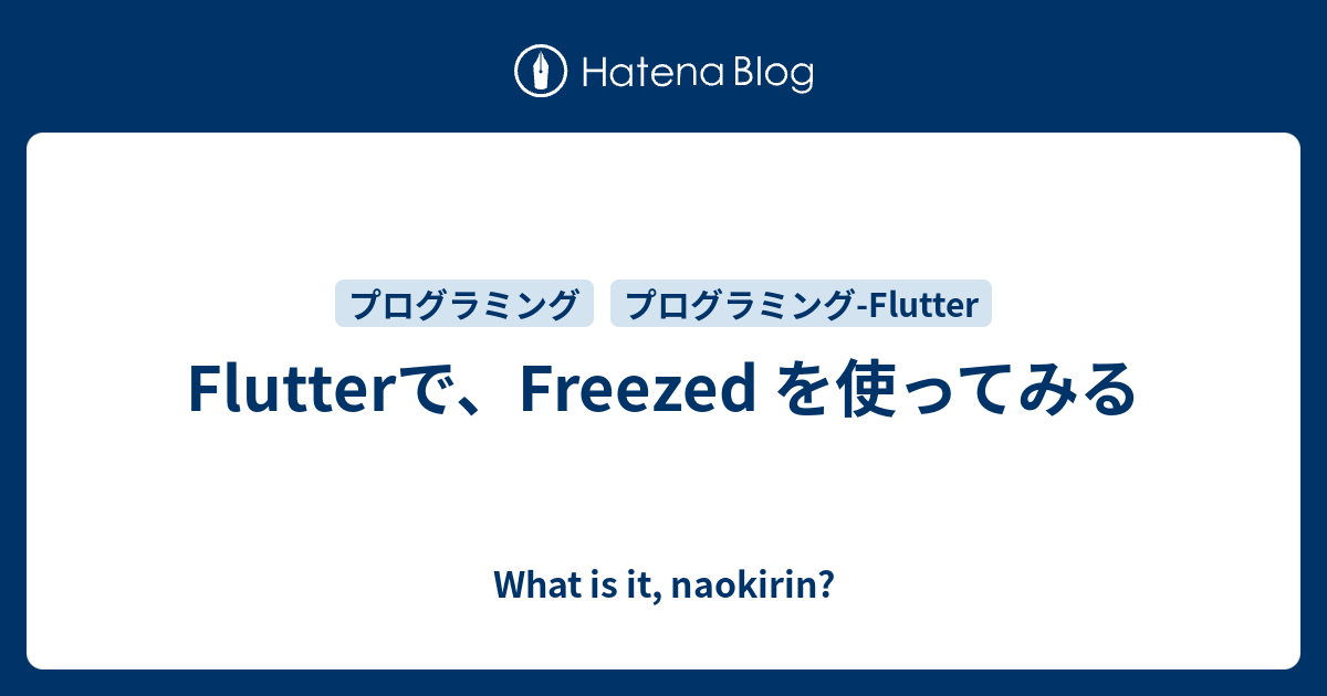 Flutterで、Freezed を使ってみる - What is it, naokirin?