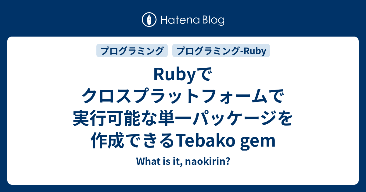 Rubyでクロスプラットフォームで実行可能な単一パッケージを作成できるTebako gem - What is it, naokirin?