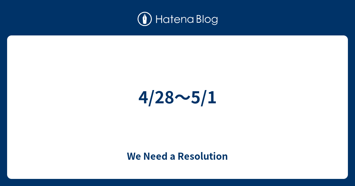 4/28～5/1 - We Need a Resolution