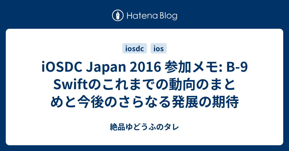 iOSDC Japan 2016 参加メモ: B-9 Swiftのこれまでの動向のまとめと今後のさらなる発展の期待 - 絶品ゆどうふのタレ