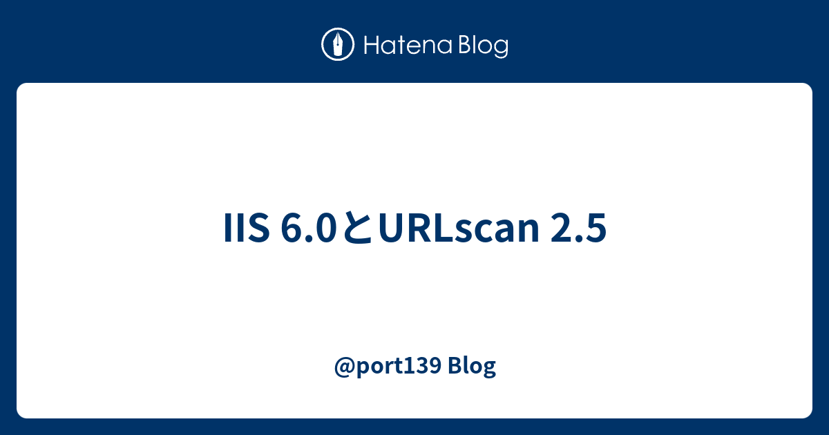 IIS 6.0とURLscan 2.5 - @port139 Blog