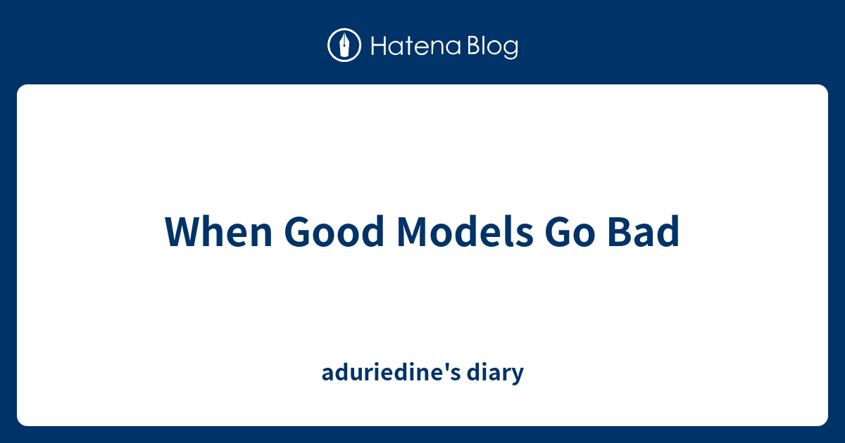 When Good Models Go Bad - aduriedine's diary