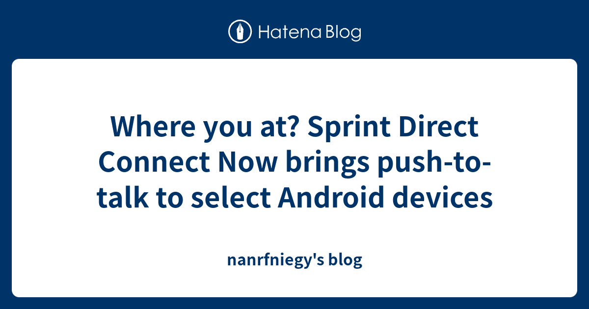 Where you at? Sprint Direct Connect Now brings push-to-talk to select ...