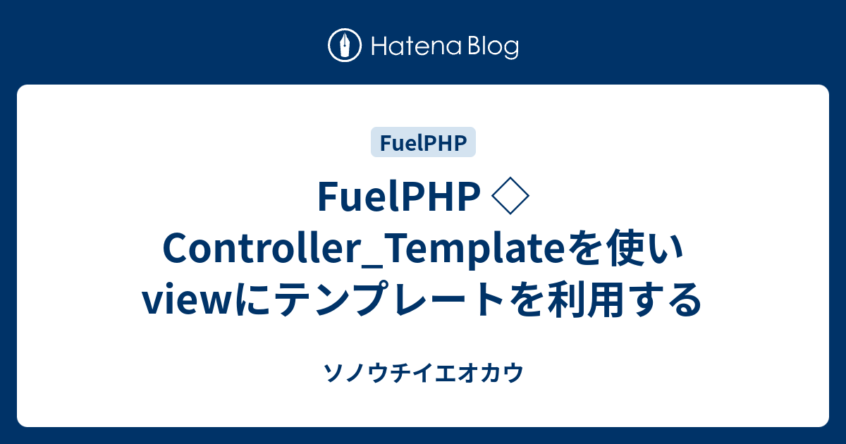 FuelPHP Controller_Templateを使いviewにテンプレートを利用する - ソノウチイエオカウ