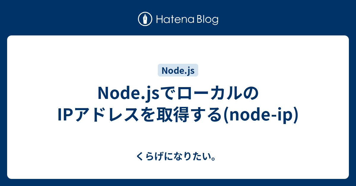 Node.jsでローカルのIPアドレスを取得する(node-ip) - くらげになりたい。