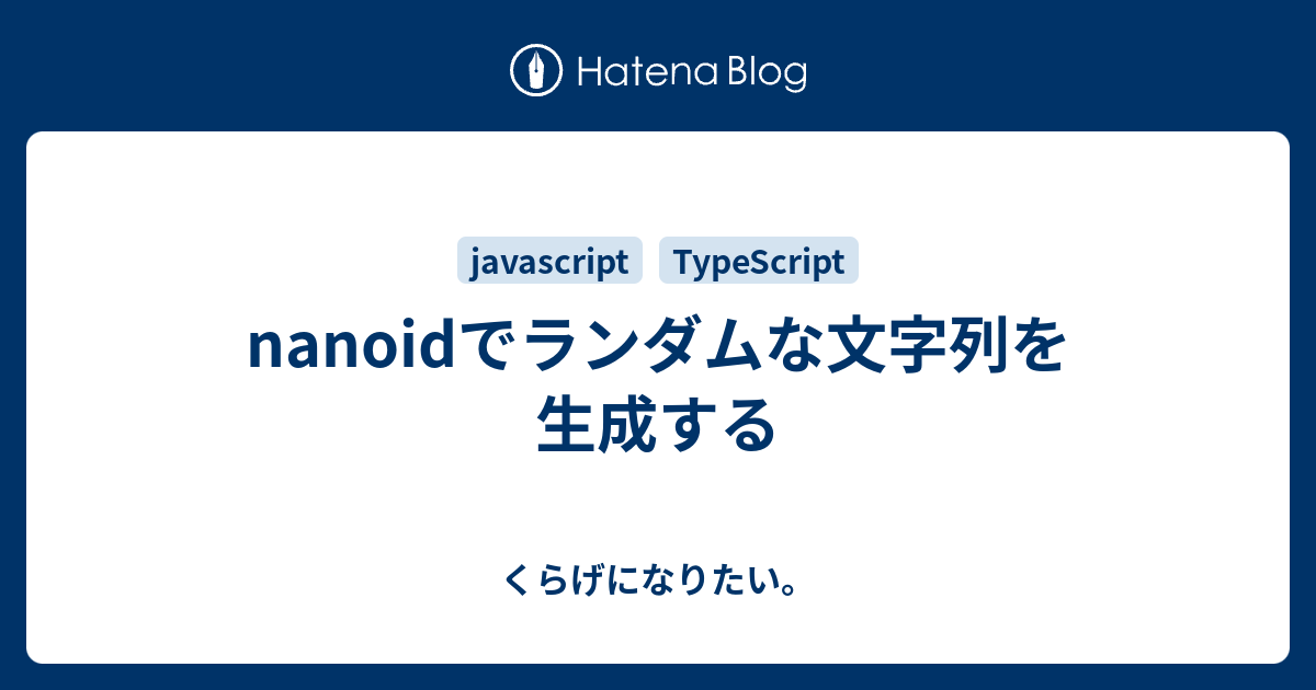 nanoidでランダムな文字列を生成する - くらげになりたい。
