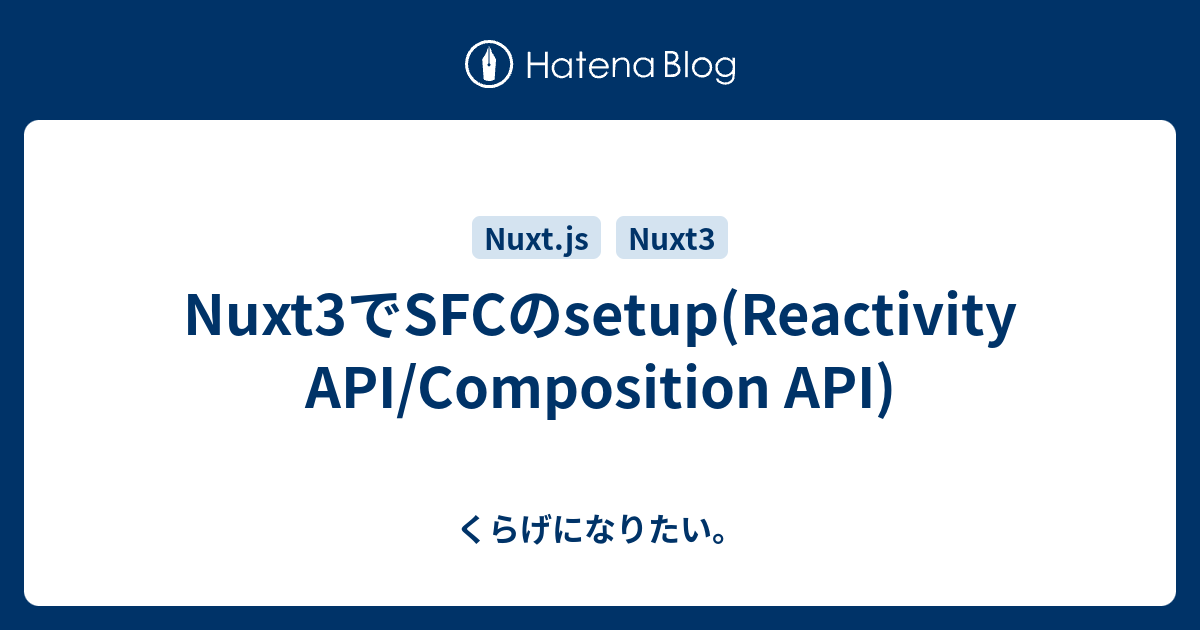 Nuxt3でSFCのsetup(Reactivity API/Composition API) - くらげになりたい。