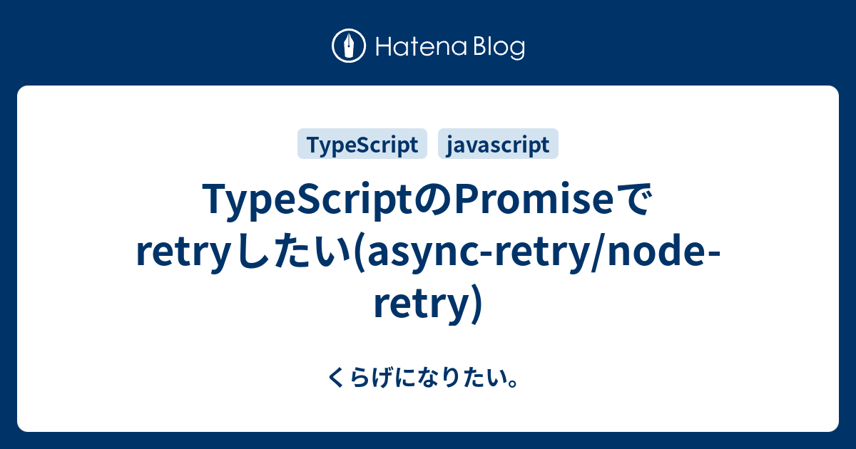 TypeScriptのPromiseでretryしたい(async-retry/node-retry) - くらげになりたい。