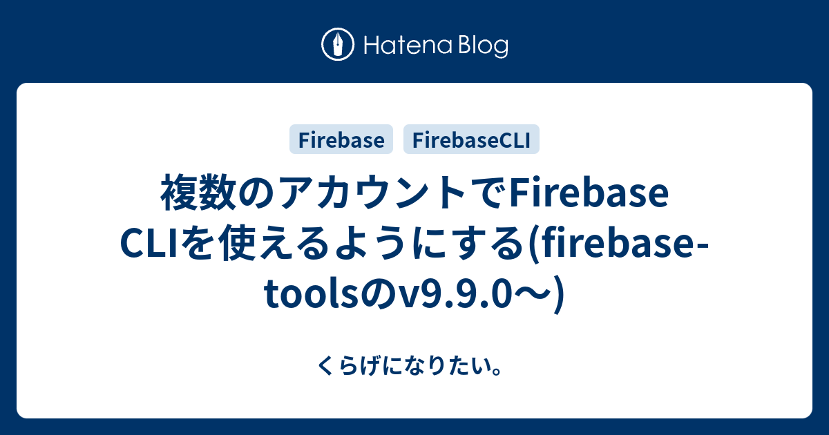 複数のアカウントでFirebase CLIを使えるようにする(firebase-toolsのv9.9.0〜) - くらげになりたい。