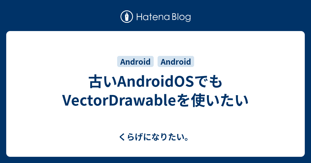 古いAndroidOSでもVectorDrawableを使いたい - くらげになりたい。
