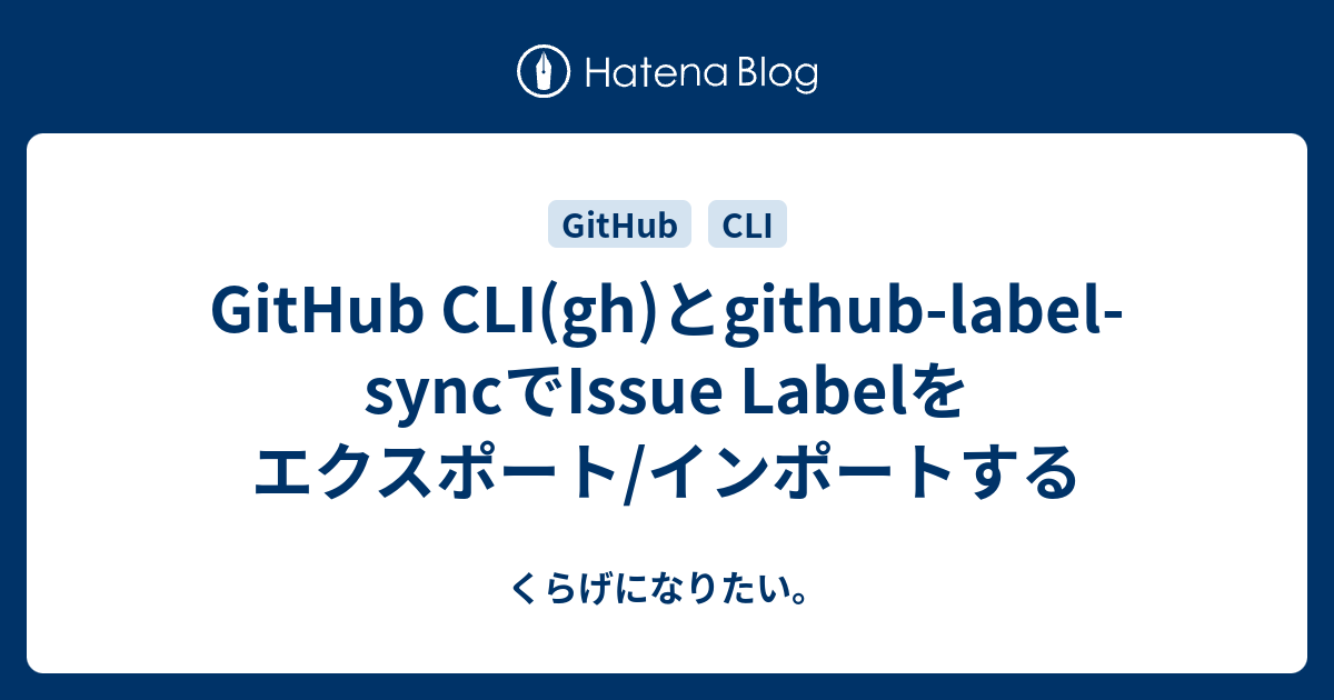 GitHub CLI(gh)とgithub-label-syncでIssue Labelをエクスポート/インポートする - くらげになりたい。