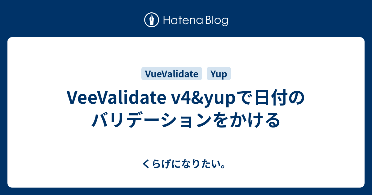 Veevalidate V4andyupで日付のバリデーションをかける くらげになりたい。 