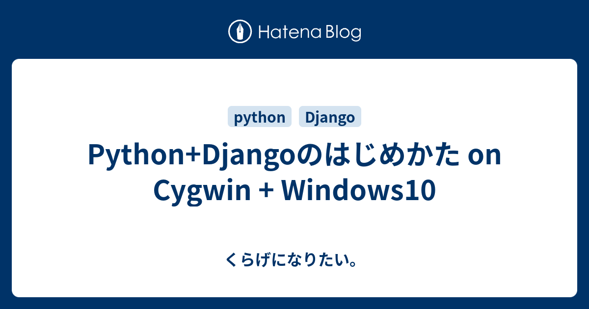 Python+Djangoのはじめかた on Cygwin + Windows10 - くらげになりたい。