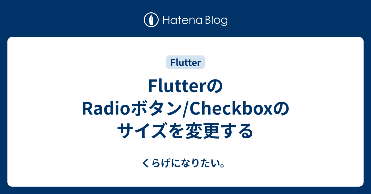 FlutterのRadioボタン/Checkboxのサイズを変更する - くらげになりたい。