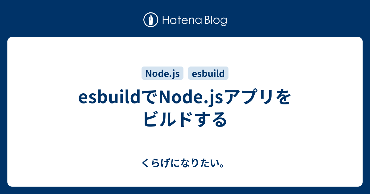 esbuildでNode.jsアプリをビルドする - くらげになりたい。