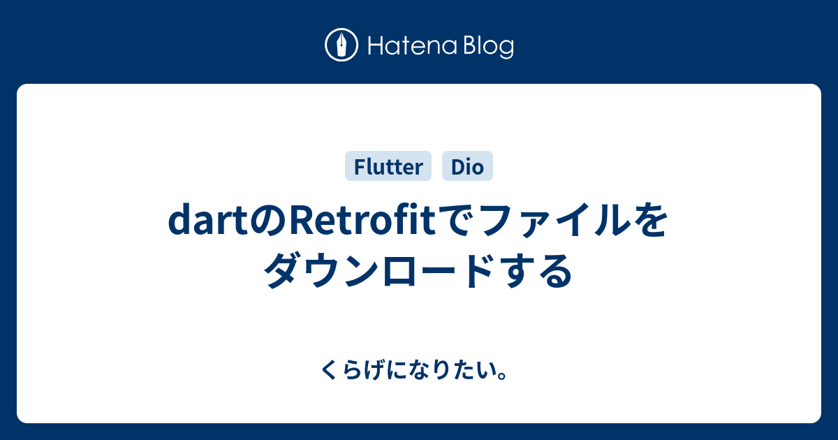 dartのRetrofitでファイルをダウンロードする - くらげになりたい。