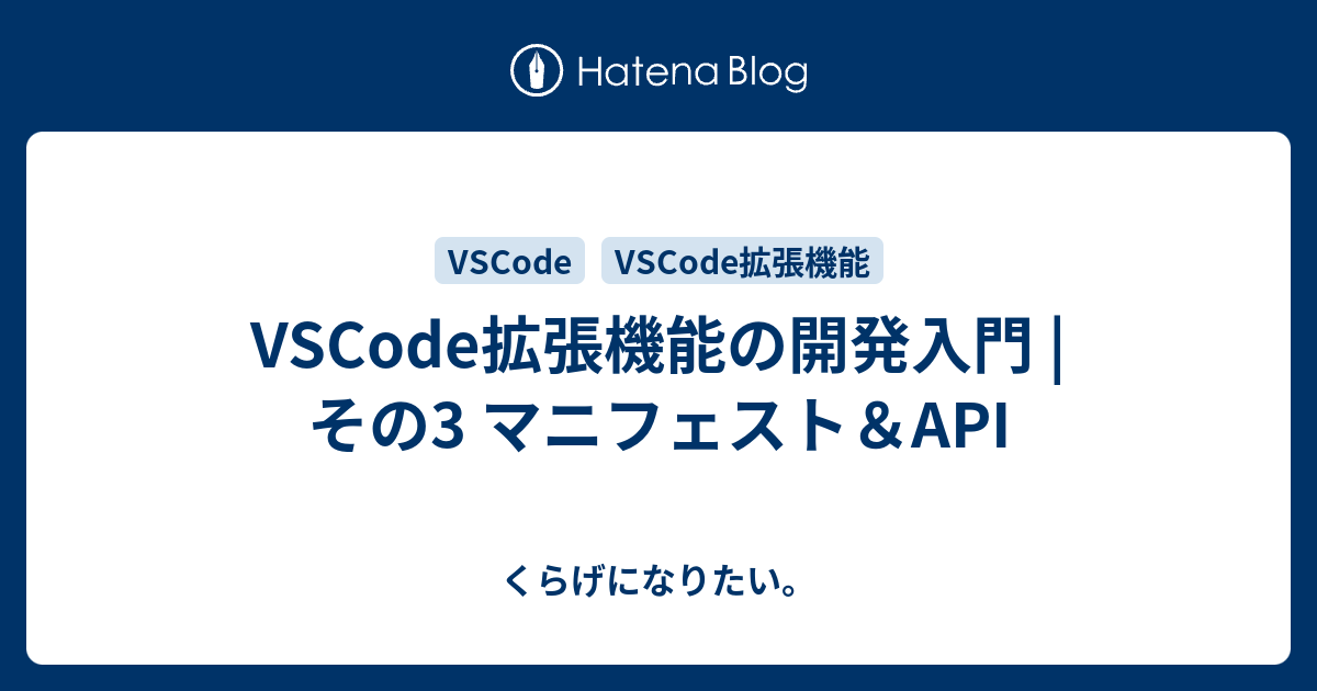 VSCode拡張機能の開発入門 | その3 マニフェスト＆API - くらげになりたい。