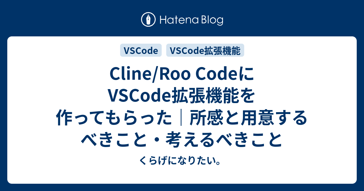 Cline/Roo CodeにVSCode拡張機能を作ってもらった｜所感と用意するべきこと・考えるべきこと - くらげになりたい。