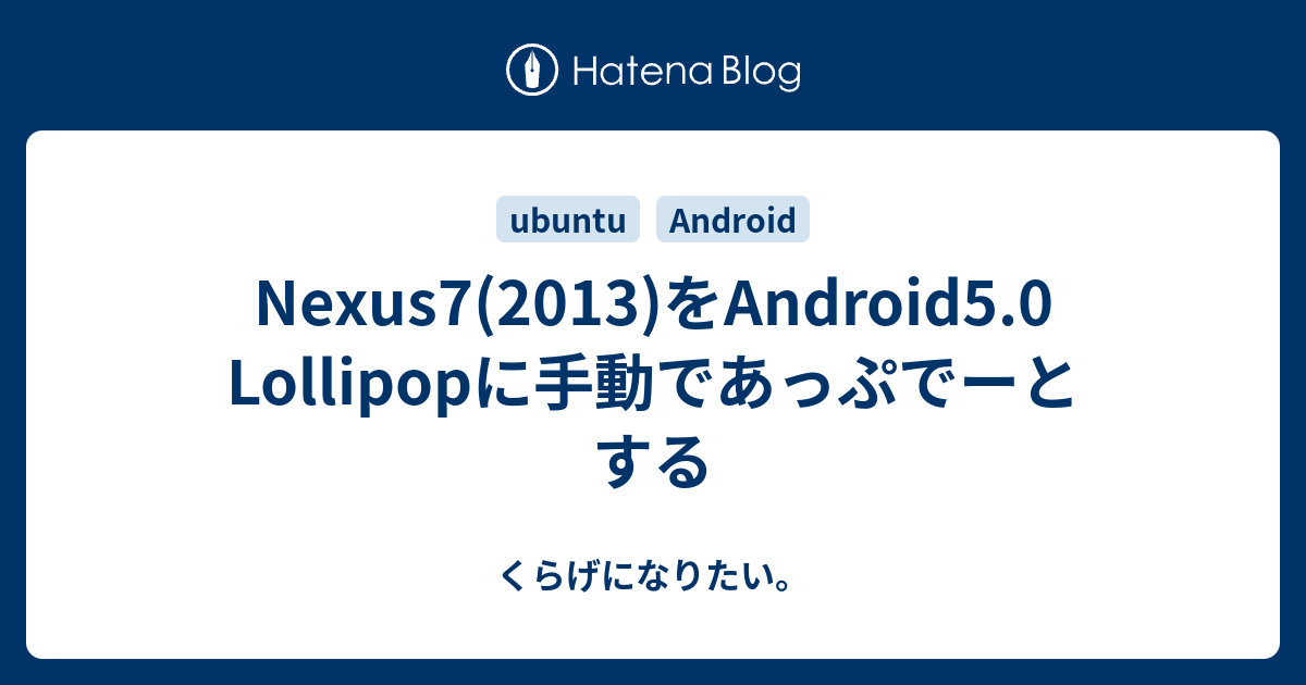 Nexus7(2013)をAndroid5.0 Lollipopに手動であっぷでーとする - くらげになりたい。