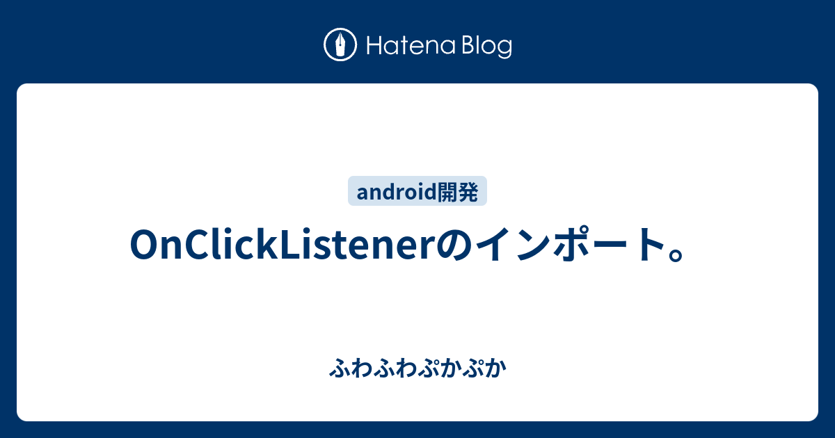 OnClickListenerのインポート。 - ふわふわぷかぷか