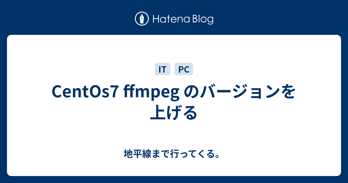 CentOs7 ffmpeg のバージョンを上げる - 地平線まで行ってくる。