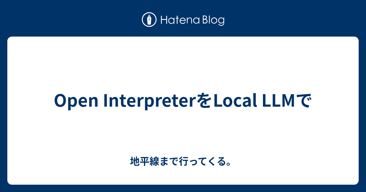 Open InterpreterをLocal LLMで - 地平線まで行ってくる。