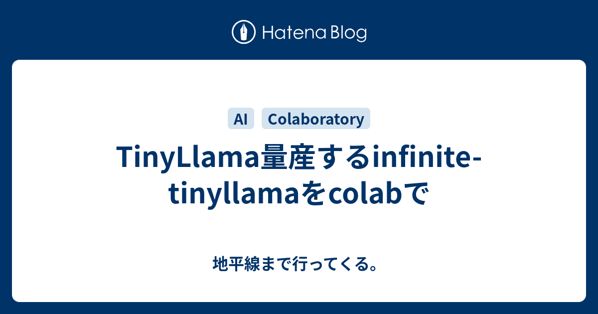 TinyLlama量産するinfinite-tinyllamaをcolabで - 地平線まで行ってくる。