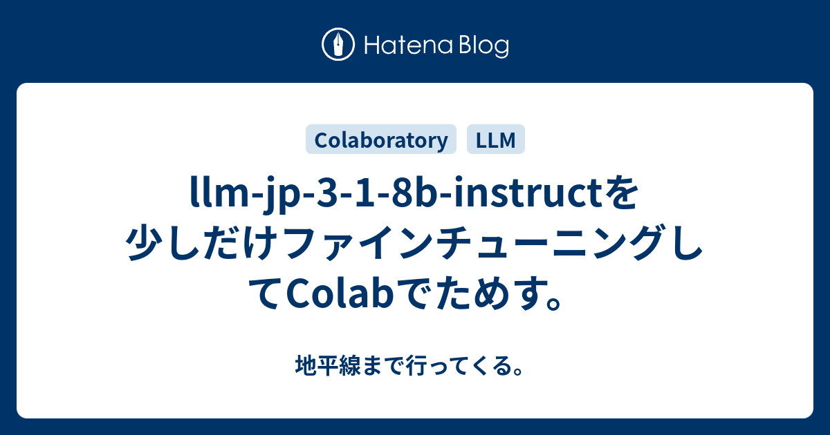 llm-jp-3-1-8b-instructを少しだけファインチューニングしてColabでためす。 - 地平線まで行ってくる。