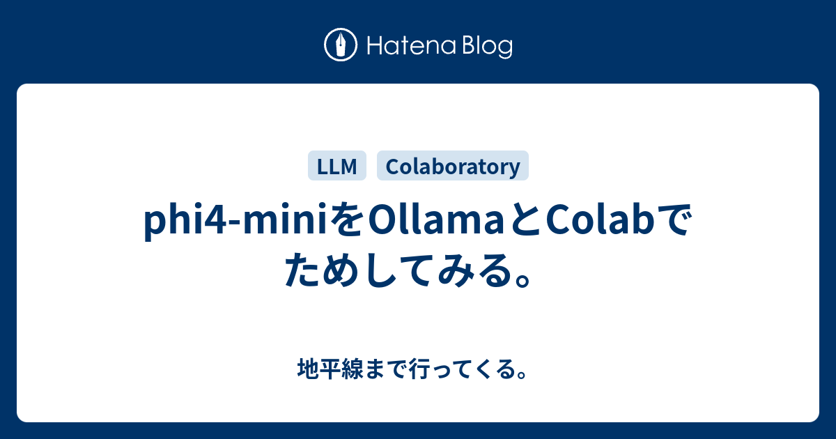 phi4-miniをOllamaとColabでためしてみる。 - 地平線まで行ってくる。