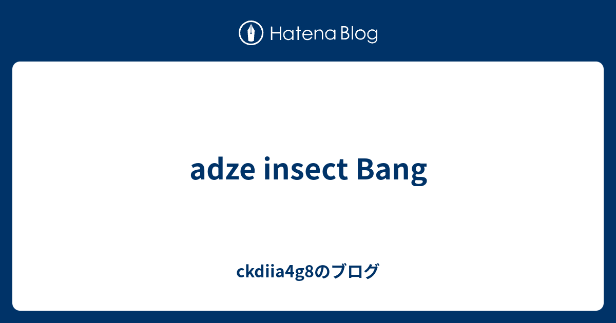 adze insect Bang - ckdiia4g8のブログ