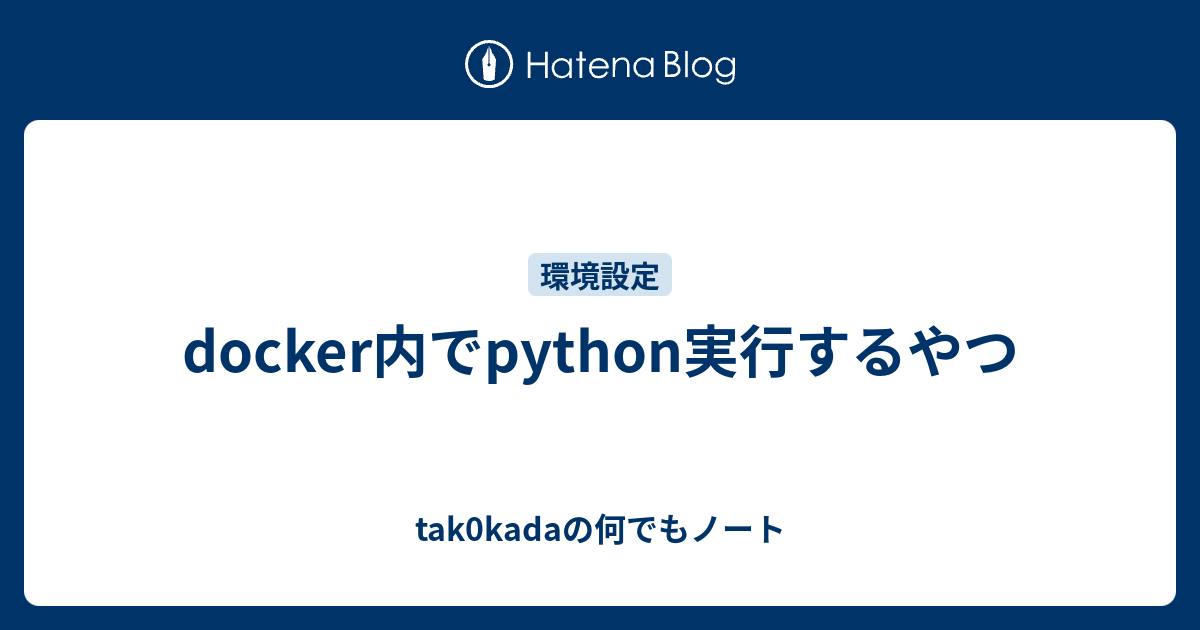 docker内でpython実行するやつ - tak0kadaの何でもノート