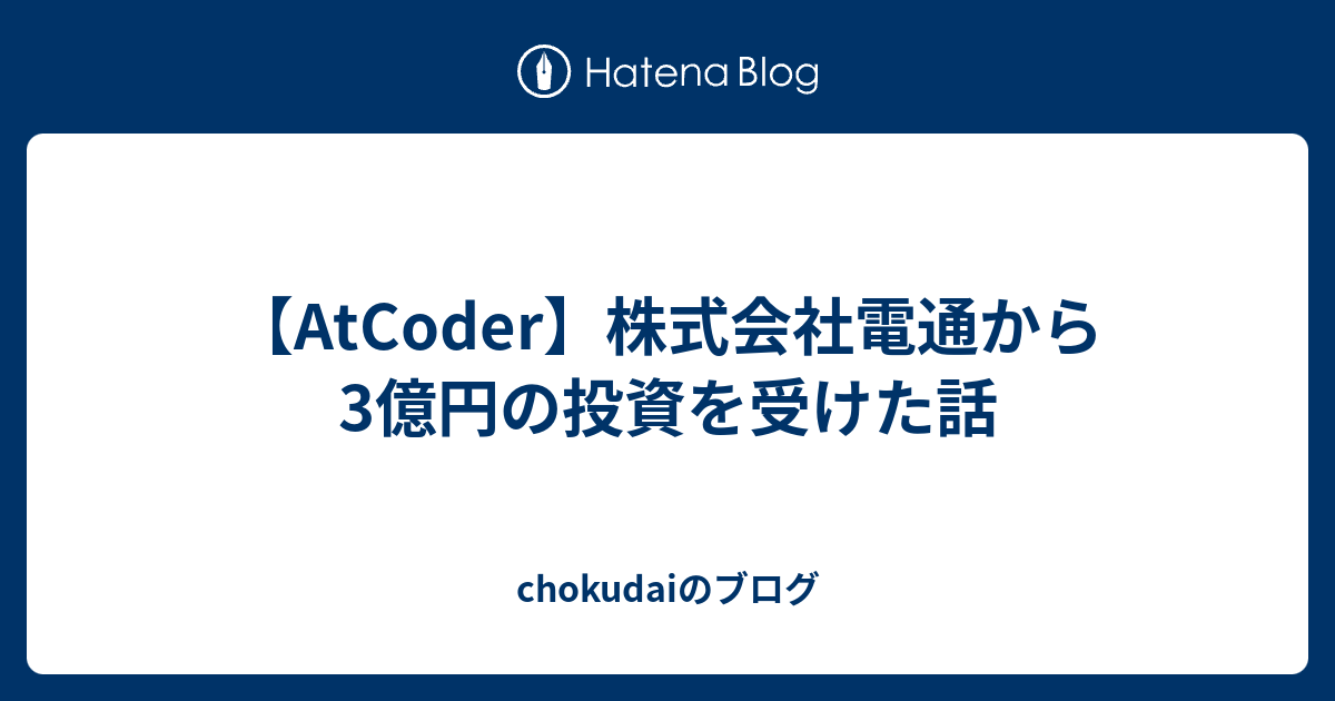 【AtCoder】株式会社電通から3億円の投資を受けた話 - chokudaiのブログ