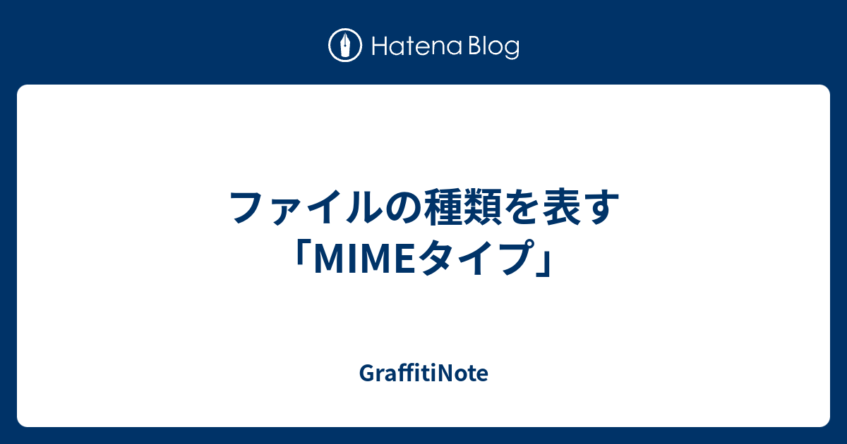 ファイルの種類を表す「MIMEタイプ」 - GraffitiNote